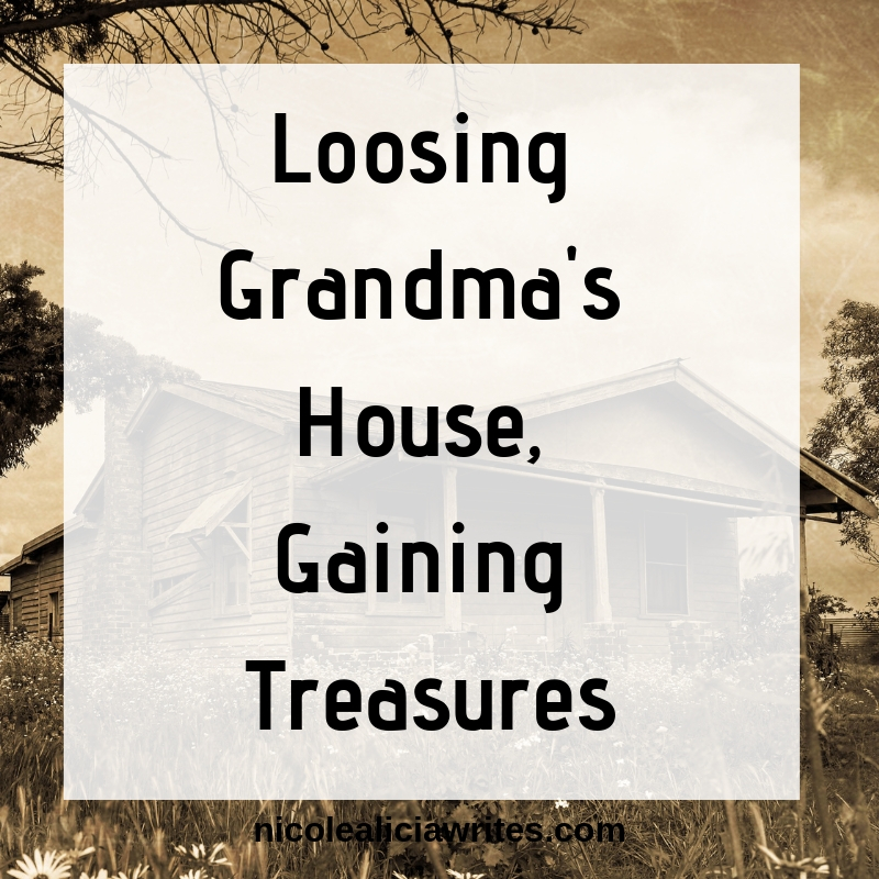 Loosing Grandma’s House, Gaining Treasures – Nicole Alicia